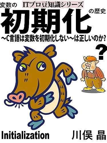 Amazon co jp 変数の初期化の歴史 C言語は変数を初期化しないは正しいのか ITプロ豆知識シリーズ 電子書籍 川俣 晶 Kindleストア