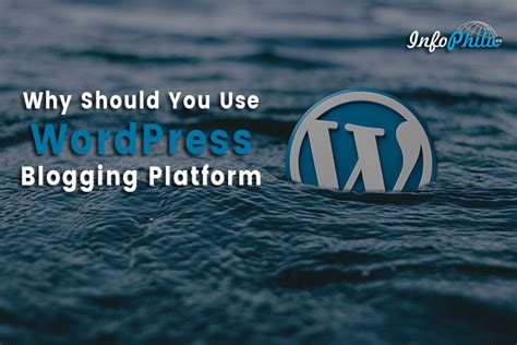 Why Should You Use Wordpress Blogging Platform Infophilic