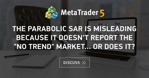 The Parabolic Sar Is Misleading Because It Doesnt Report The No Trend Market Or Does It