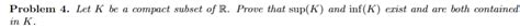 Solved Problem Let K Be A Compact Subset Of R Prove That Chegg