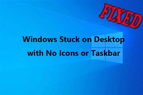 Fix Windows Stuck On Desktop With No Icons Or Taskbar Quickly