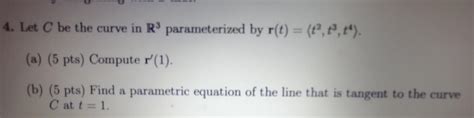 Solved 4 Let C Be The Curve In R Parameterized By Rt