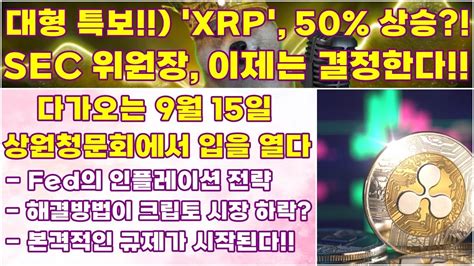 리플andbtc 대형 특보 Xrp 9월 50 상승한다 Sec 위원장 이제는 결정한다 다가오는 9월 15일 상원청문회에서 입을 열다 Fed의 인플레이션 전략