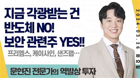 240326 문현진 역발상투자 지금 각광받는건 반도체 No 보안 관련주 Yes 프리엠스 케이사인 샌즈랩 Youtube