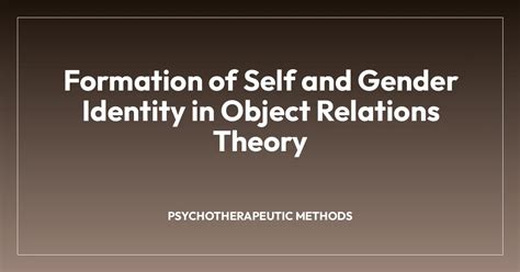 Formation Of Self And Gender Identity In Object Relations Theory • Psychology Town Formation Of Self And Gender Identity In Object Relations Theory • Psychology Town