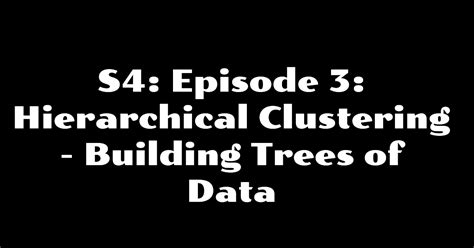 S4 Episode 3 Hierarchical Clustering Building Trees Of Data 🌳🔍