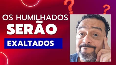 Os Humilhados Serão Exaltados🙌 🤜 🤛 Youtube