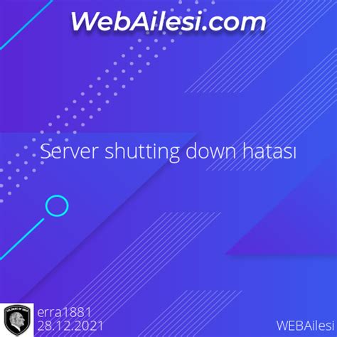 Server shutting down hatası WEBAilesi COM