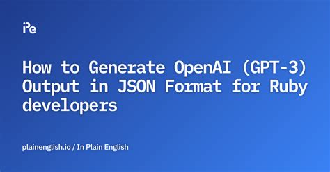 How To Generate Openai Gpt 3 Output In Json Format For Ruby Developers