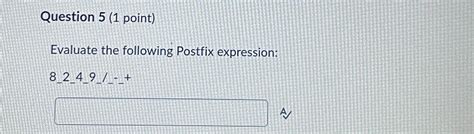 solved question 5 1 ﻿point evaluate the following postfix