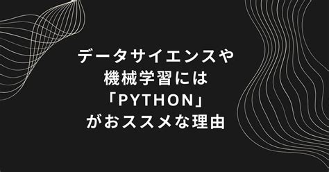 機械学習を学びたい人にはPythonがおススメな理由 Data Study Dock
