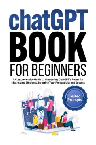 CHATGPT BOOK FOR BEGINNERS A Comprehensive Guide To Harnessing ChatGPT S Power For Maximizing
