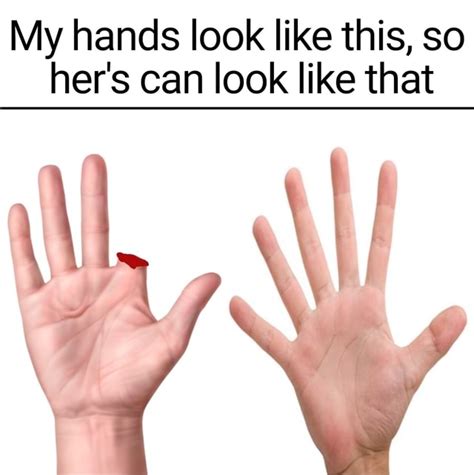 My Hands Look Like This So Hers Can Look Like That Ifunny