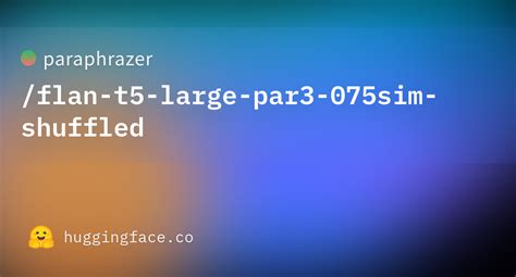 Paraphrazer Flan T5 Large Par3 075sim Shuffled Hugging Face