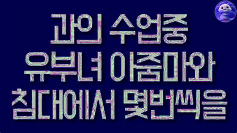 과의 수업중 유부녀 아줌마와 침대에서 몇번씩을 실화사연 드라마사연 라디오사연 사연읽어주는여자 Youtube