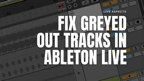 how to fix greyed out tracks in ableton live live aspects