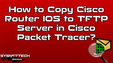 How To Copy Cisco Router Ios To Tftp Server In Packet Tracer Sysnettech Solutions