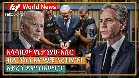 አለም አቀፍ ዜና አሳሳቢው የኔታንያሁ እስር፣ ብሊንከን እና ሟቹ ፕረዝደንት፣ አይረን ዶም በአውሮፓ Youtube