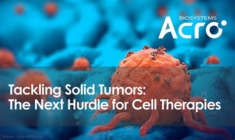 Tackling Solid Tumors The Next Hurdle For Cell Therapies