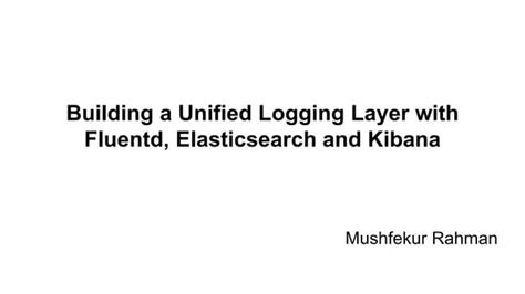 Building A Unified Logging Layer With Fluentd Elasticsearch And Kibana