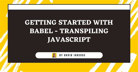 getting started with babel transpiling javascript