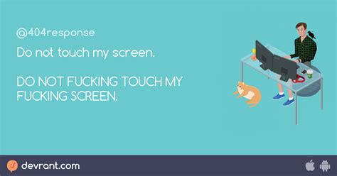 Do Not Touch My Screen DO NOT FUCKING TOUCH MY FUCKING SCREEN DevRant