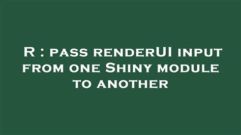r pass renderui input from one shiny module to another youtube