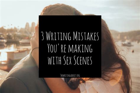 The Writing Addict 3 Writing Mistakes Youre Making With Sex Scenes