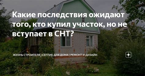 Какие последствия ожидают того кто купил участок но не вступает в СНТ Жизнь Строителя