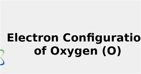 Electron Configuration Of Oxygen O Complete Abbreviated Uses