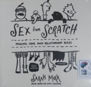 Sex From Scratch Making Your Own Relationship Rules Written By Sarah Mirk Performed By Various