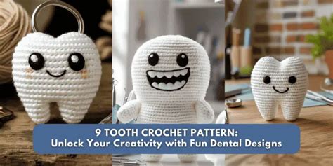 9 Tooth Crochet Pattern Unlock Your Creativity With Fun Dental Designs