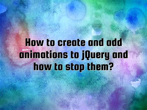 How To Create And Add Animations To Jquery And How To Stop Them