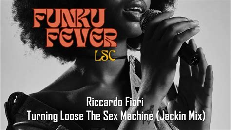 Riccardo Fiori Turning Loose The Sex Machine Jackin Mix Youtube