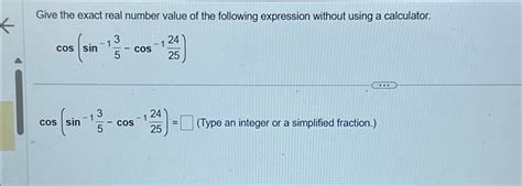 solved give the exact real number value of the following