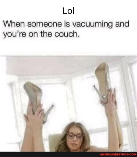 Lol When Someone Is Vacuuming And You Re On The Couch Americase