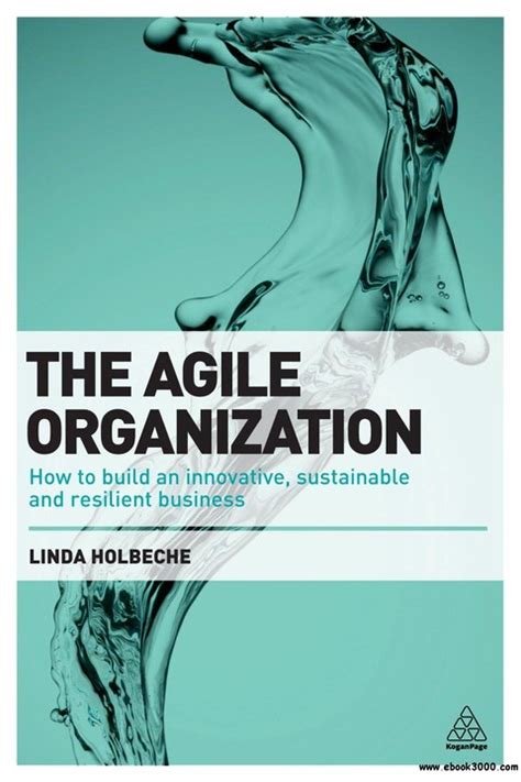 The Agile Organization How To Build An Innovative Sustainable And Resilient Business