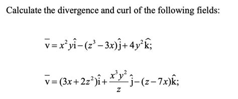 Solved Calculate The Divergence And Curl Of The Following Chegg