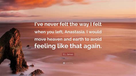 E L James Quote “ive Never Felt The Way I Felt When You Left