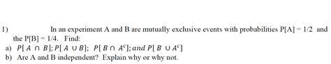 Solved 1 In An Experiment A And B Are Mutually Exclusive Chegg Com