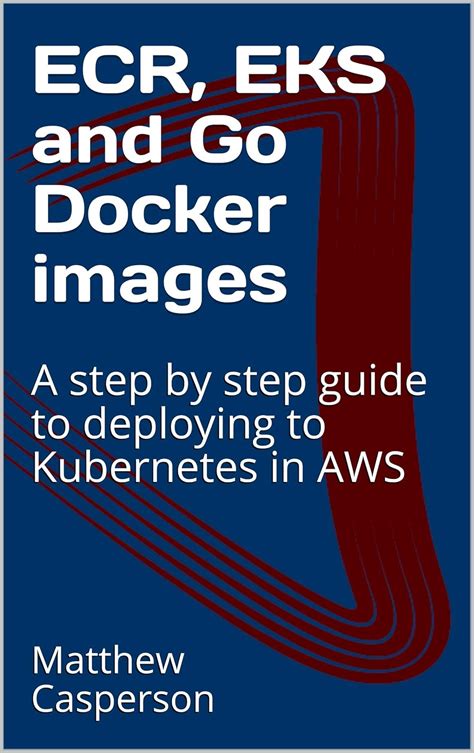 Ecr Eks And Go Docker Images A Step By Step Guide To Deploying To Kubernetes In