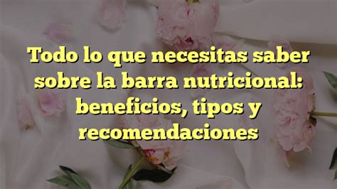 Todo Lo Que Necesitas Saber Sobre La Barra Nutricional Beneficios