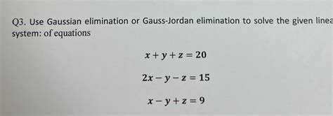Solved Q3 Use Gaussian Elimination Or Gauss Jordan Chegg