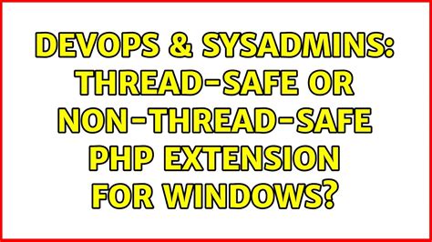 devops and sysadmins thread safe or non thread safe php extension for