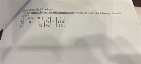Solved Question 5 12 Points Use The Method For Solving Chegg Com