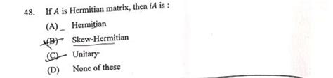 If A Is Hermitian Matrix Then I A Is A Hermitian B Skew Hermitian