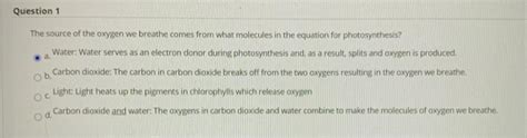 Solved Question 1 The Source Of The Oxygen We Breathe Comes Chegg Com