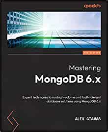 Mastering MongoDB 6 X Expert Techniques To Run High Volume And Fault
