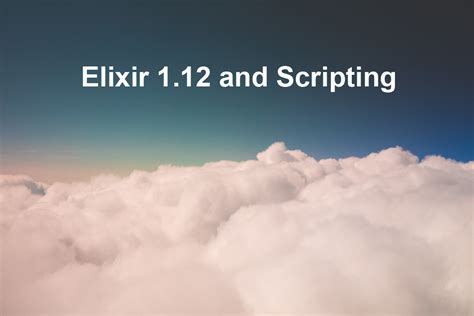 elixir 1 12 and your first stall script thinking elixir