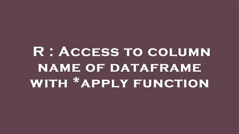 R Access To Column Name Of Dataframe With Apply Function Youtube